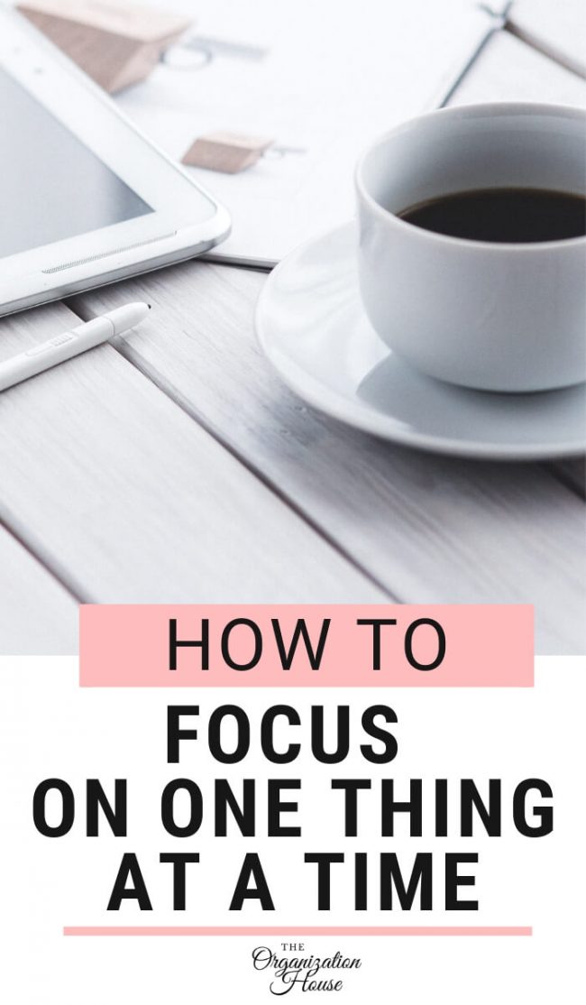 How to Focus on One Thing at a Time - The Organization House