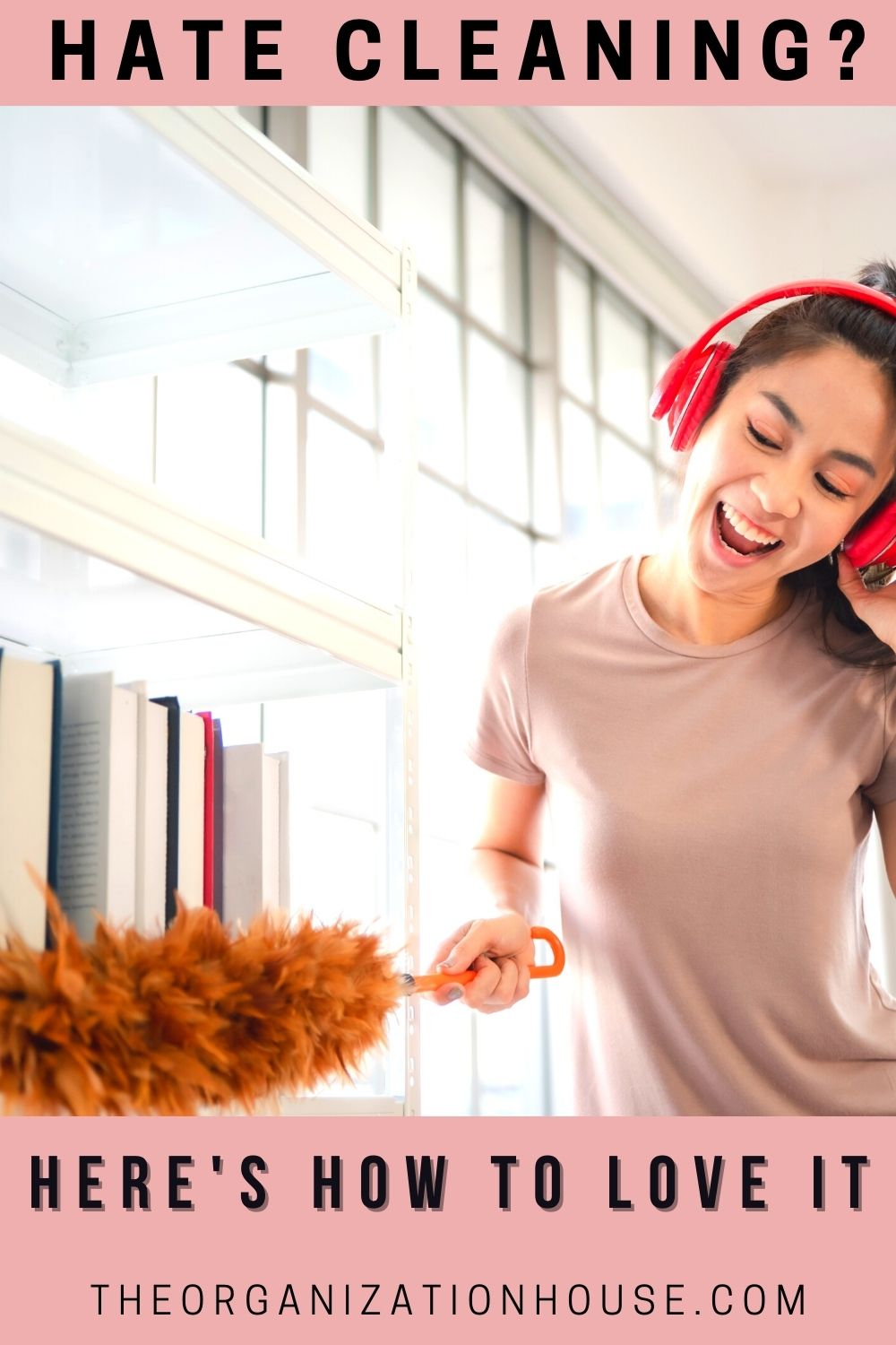 Hate Cleaning? Here’s How to Love It - The Organization House