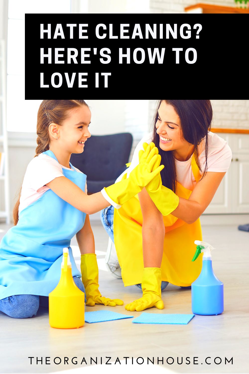Hate Cleaning? Here’s How to Love It - The Organization House