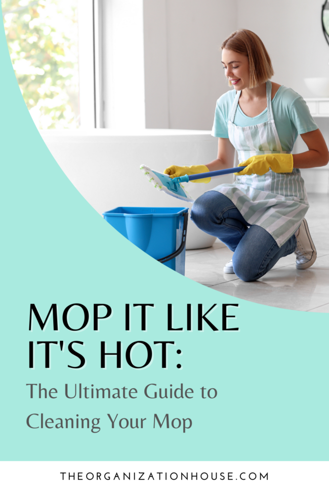 Mop It Like It’s Hot: The Ultimate Guide to Cleaning Your Mop